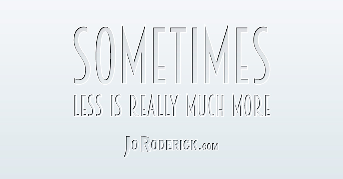 Quote 160: Sometimes, less is really much more. - Quotes